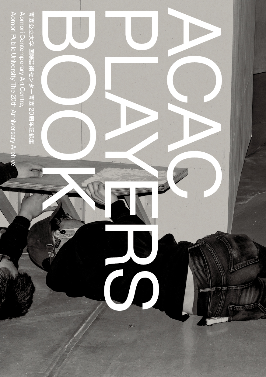 青森公立大学 国際芸術センター青森 20周年記録集「ACAC PLAYERS BOOK」 – 国際芸術センター青森 ACAC